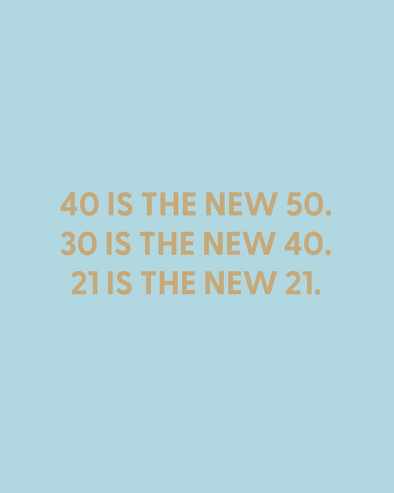40 is the new 50. 30 is the new 40. 21 is the new 21. - Greeting Card